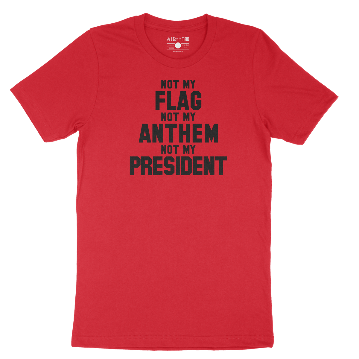 Not My Flag, Not My Anthem, Not My President T-Shirt – I Got It MADE ...