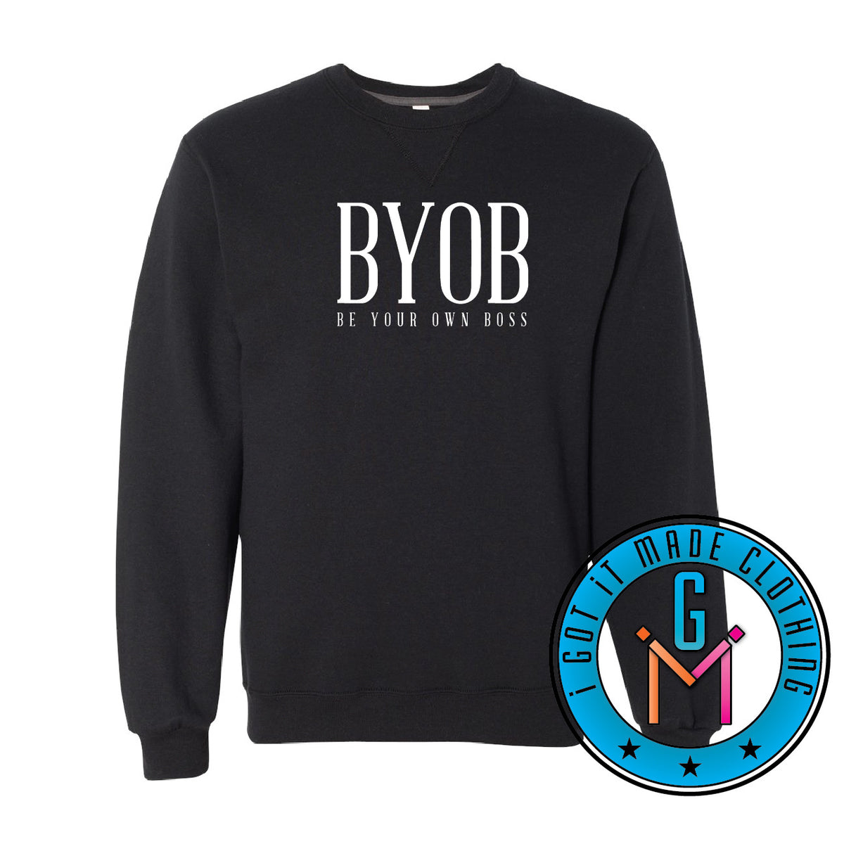 BYOB - Be Your Own Boss Sweatshirt – I Got It MADE Clothing and Design